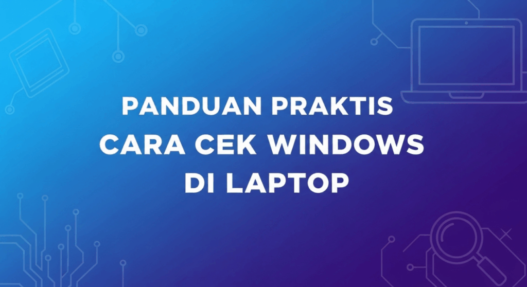 Panduan Praktis Cara Cek Windows di Laptop - Teknokeun.com